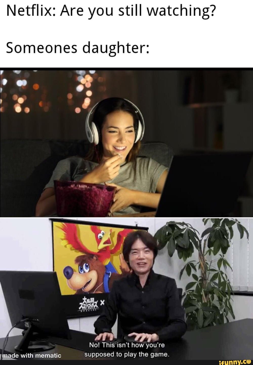 Netflix: Are you still watching? Someones daughter: So No! This isn't ...