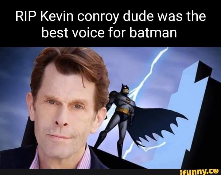 RIP Kevin conroy dude was the best voice for batman - iFunny