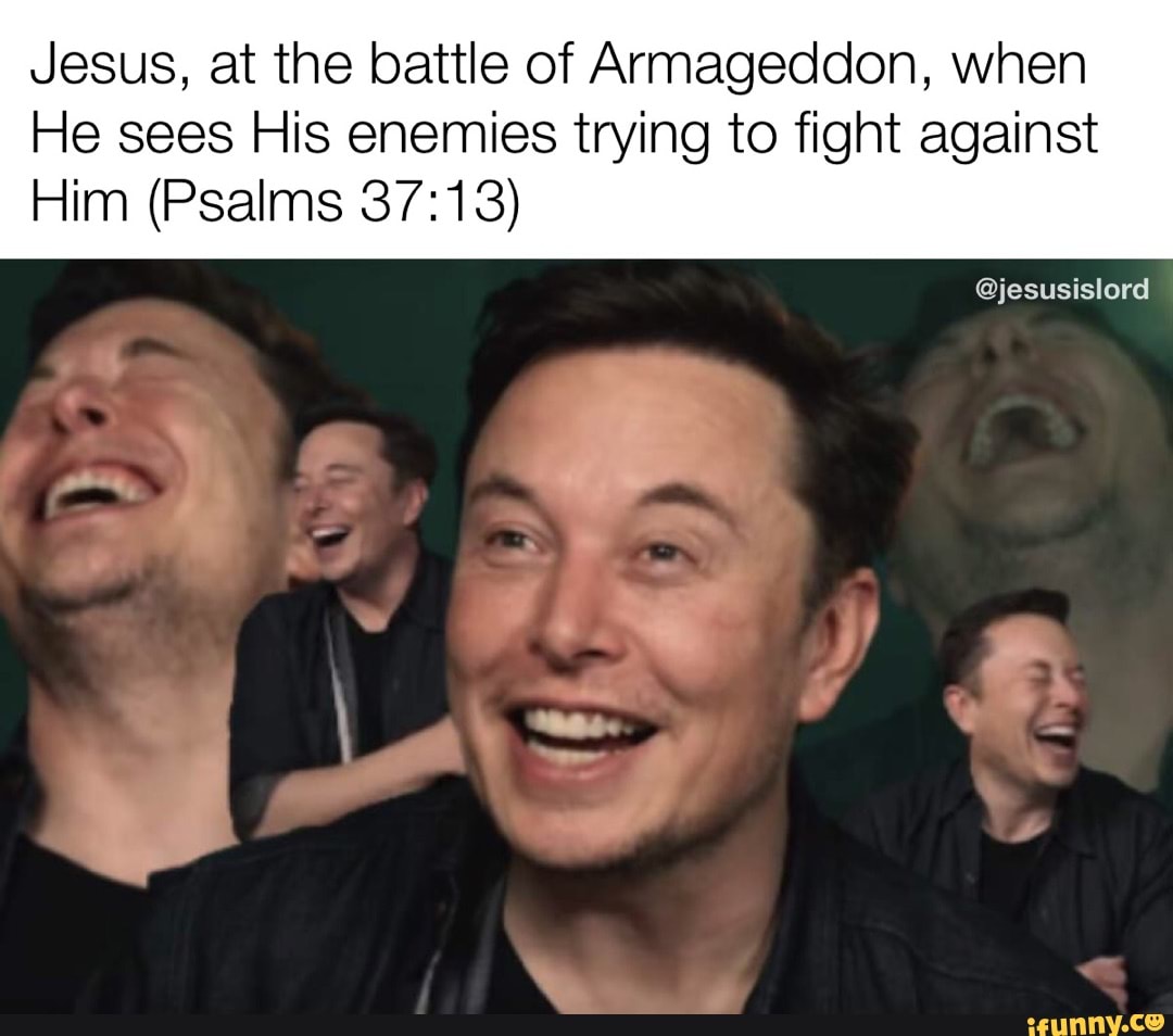 Jesus, at the battle of Armageddon, when He sees His enemies trying to ...