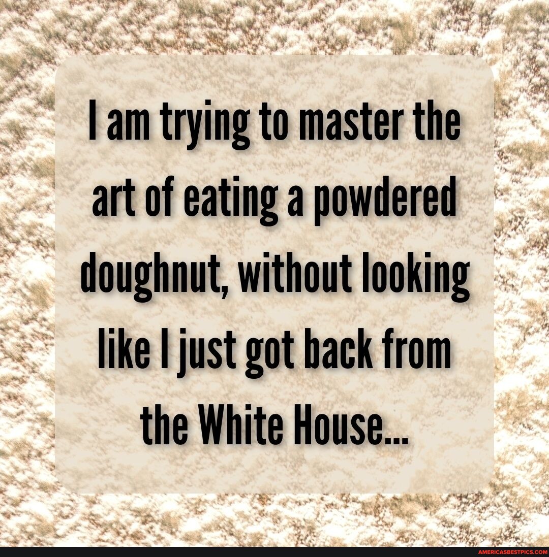 Iam trying to master the art of eating a powdered doughnut, without ...