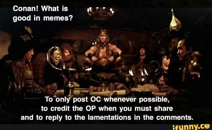 Conan! What is good in memes? \at "To 'ont post to credit the OP when ...