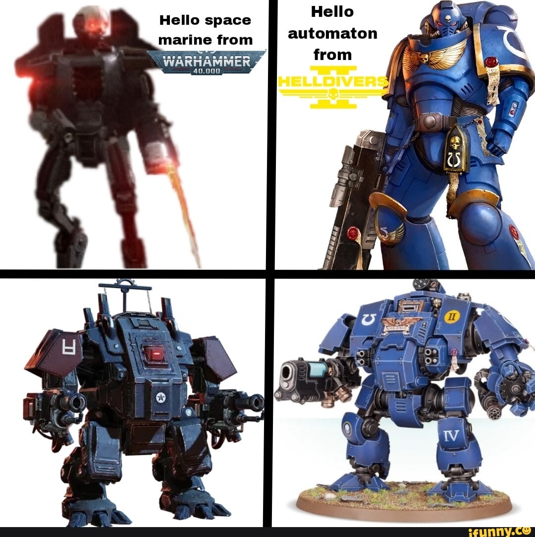 Hello automaton from HELLDIVER Hello space marine from WARHAMMER 40,000 - iFunny