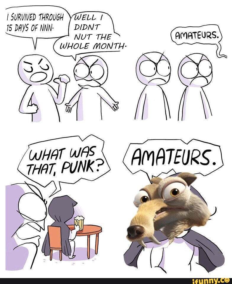 Meme Dump #2 - SURVIVED THROUGH ELL 15 DAYS OF NNN- DIDNT NUT THE WHOLE ...