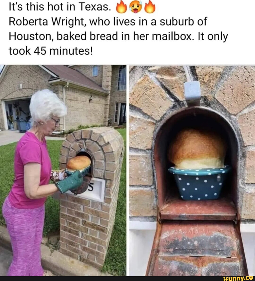 It's this hot in Texas. Roberta Wright, who lives in a suburb of Houston, baked bread in her ...