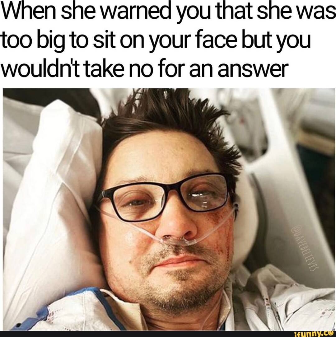 When she warned you that sne was too big to sit on your face but you ...