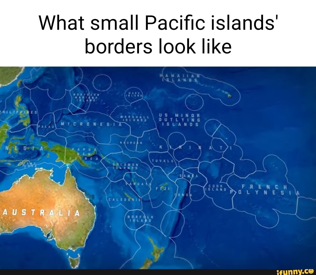 What small Pacific islands' borders look like AUSTRALIA - iFunny