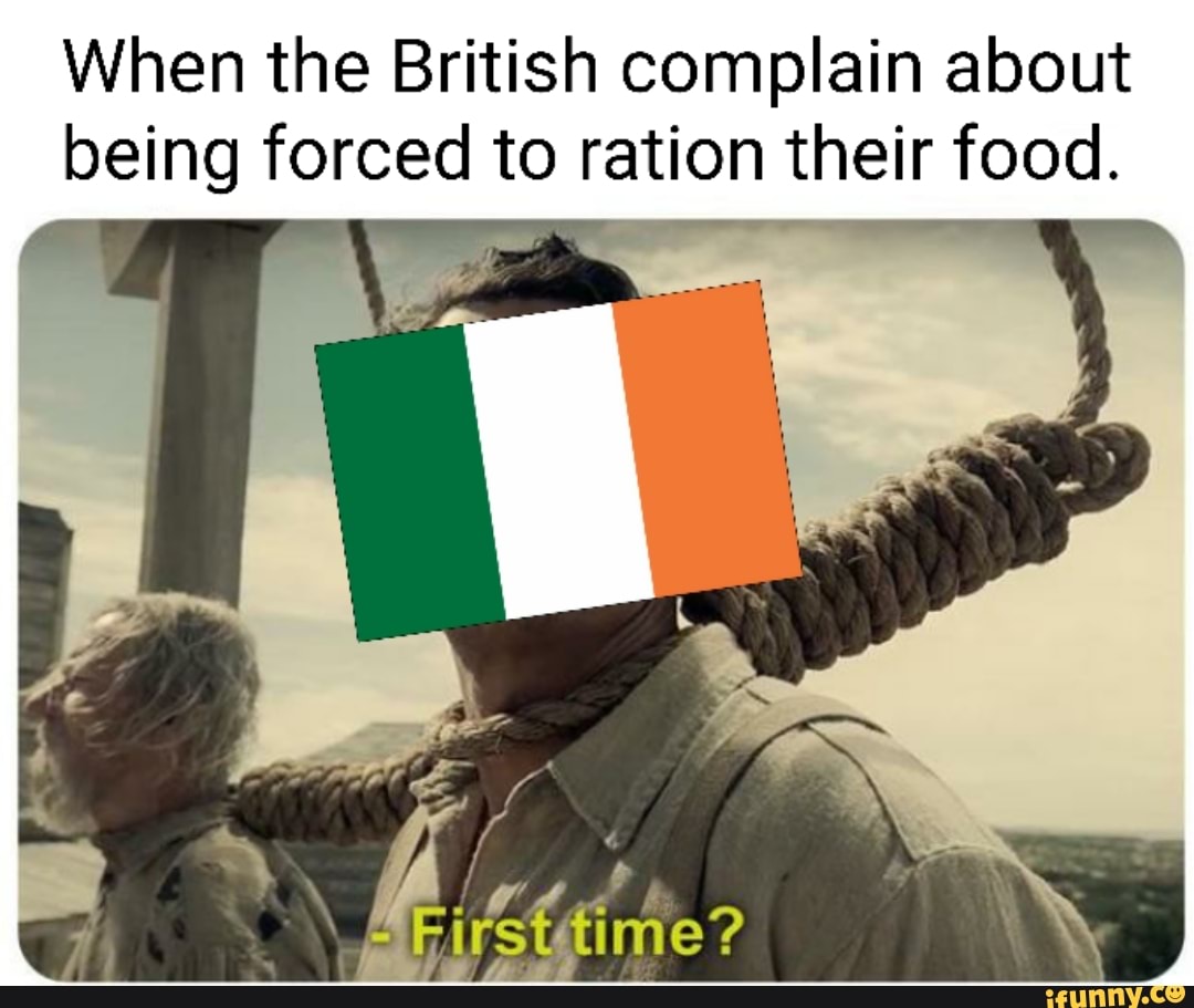 When the British complain about being forced to ration their food. - iFunny