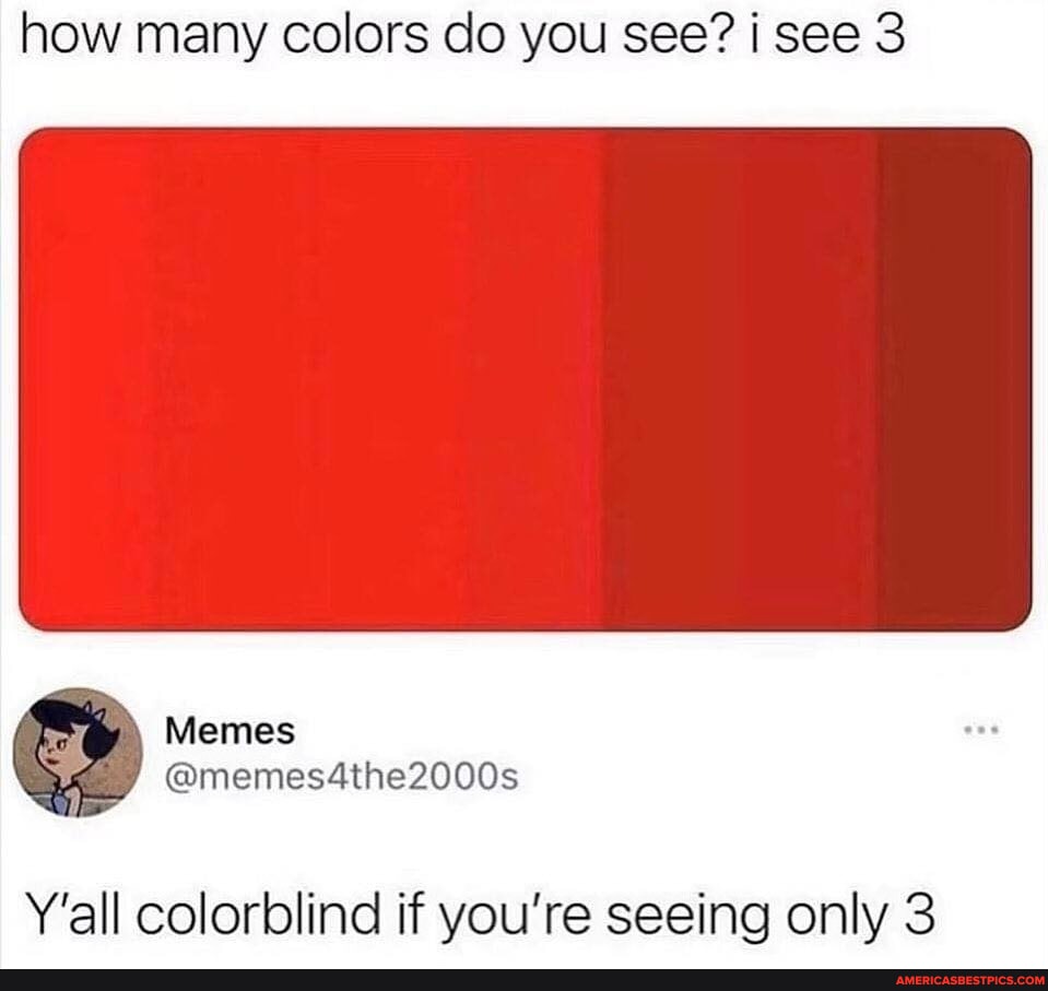 N/A - how many colors do you see? i see 3 Y'all colorblind if you're ...