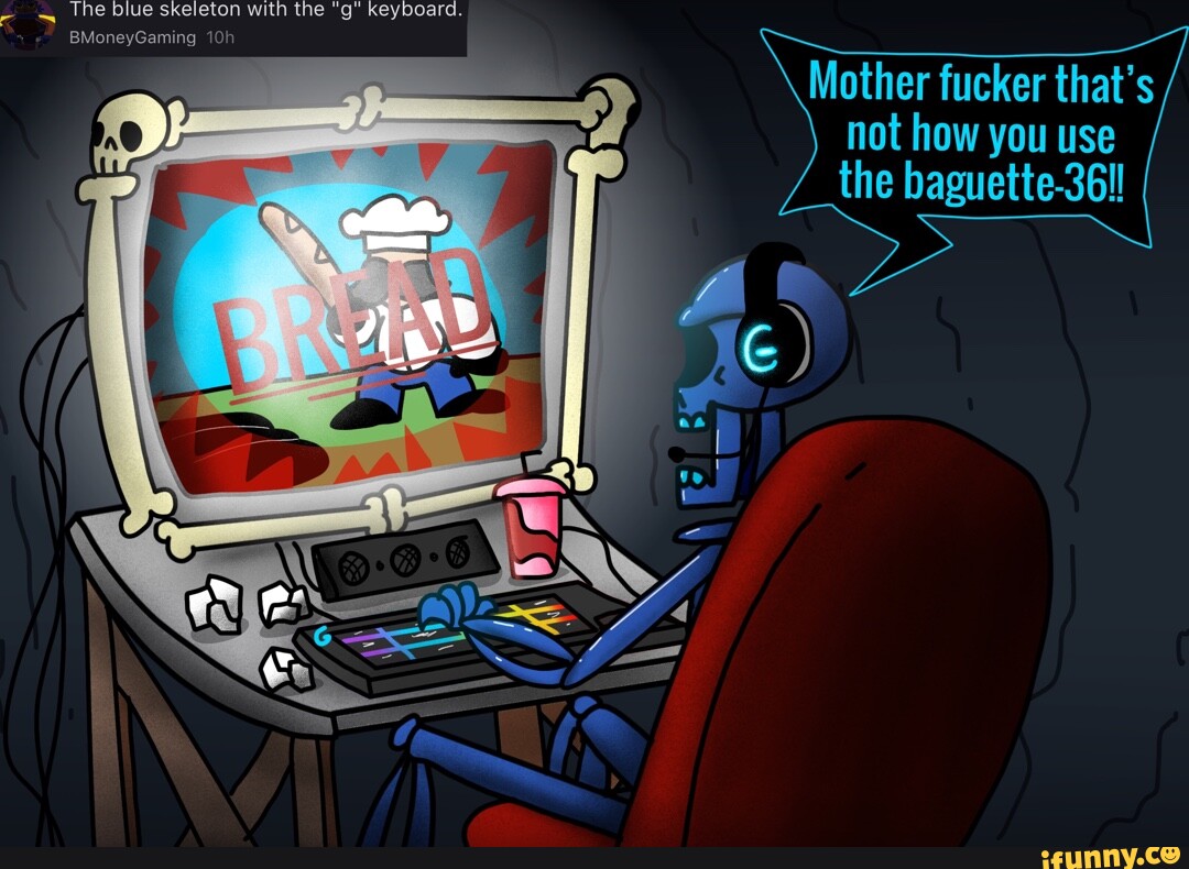 The blue skeleton with the "g" keyboard. BMoneyGaming Mother fucker ...