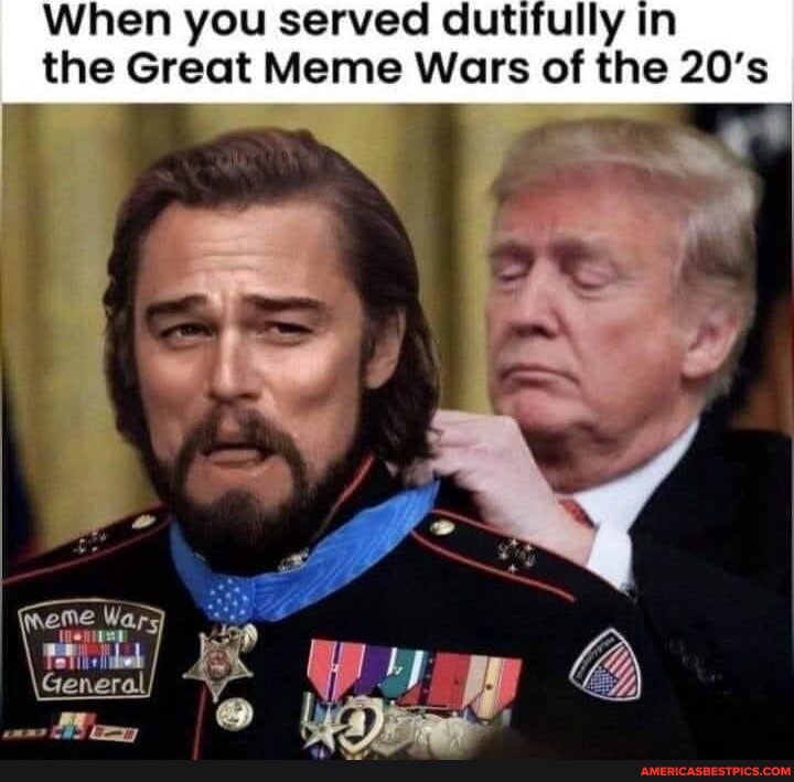 When you served dutifully in the Great Meme Wars of the 20's General ...