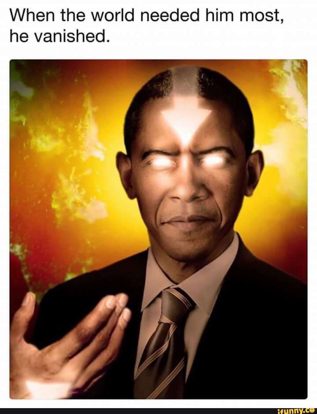 When the world needed him most, he vanished. - iFunny