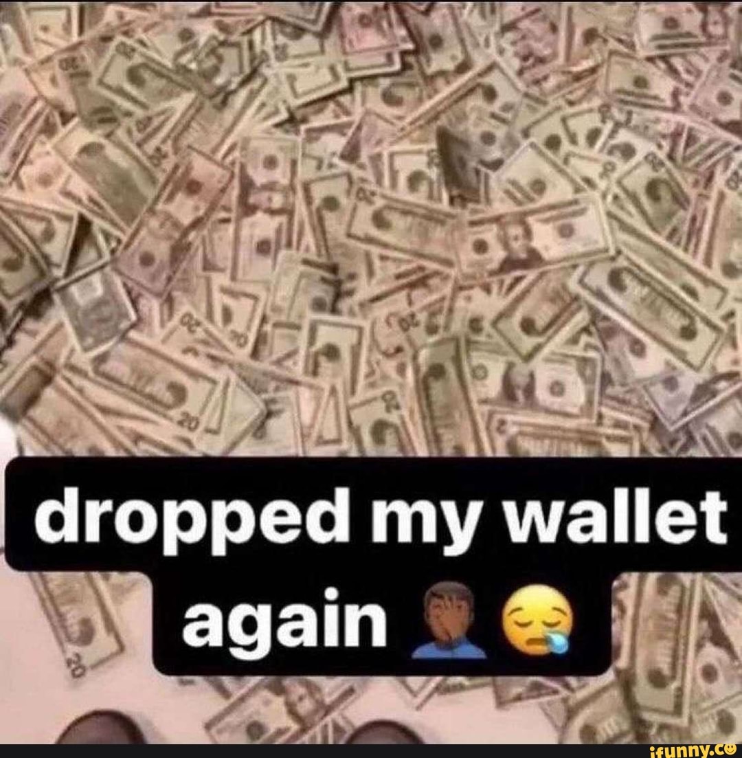 Dropped my wallet again - iFunny