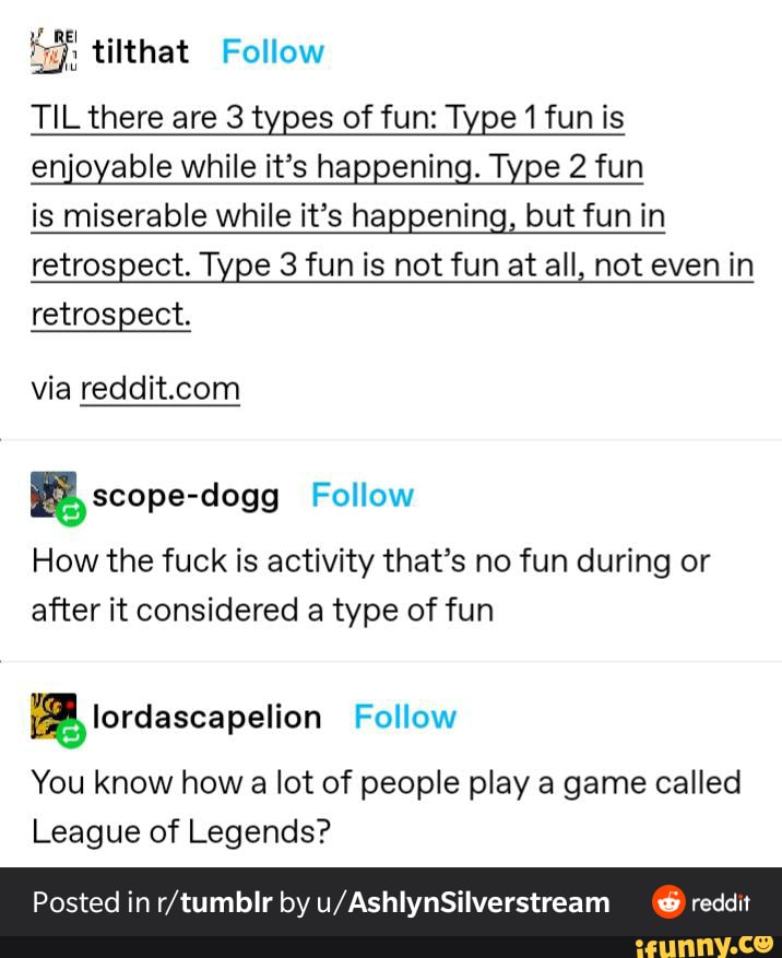 TiL there are 3 types of fun: Type 1 fun is enjoyable while it's ...
