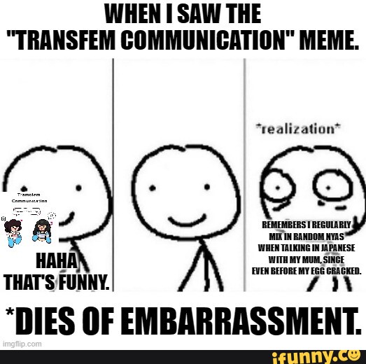 Eggirl - WHEN SAW I THE "TRANSFEM COMMUNICATION" MEME. REMEMBERS ...