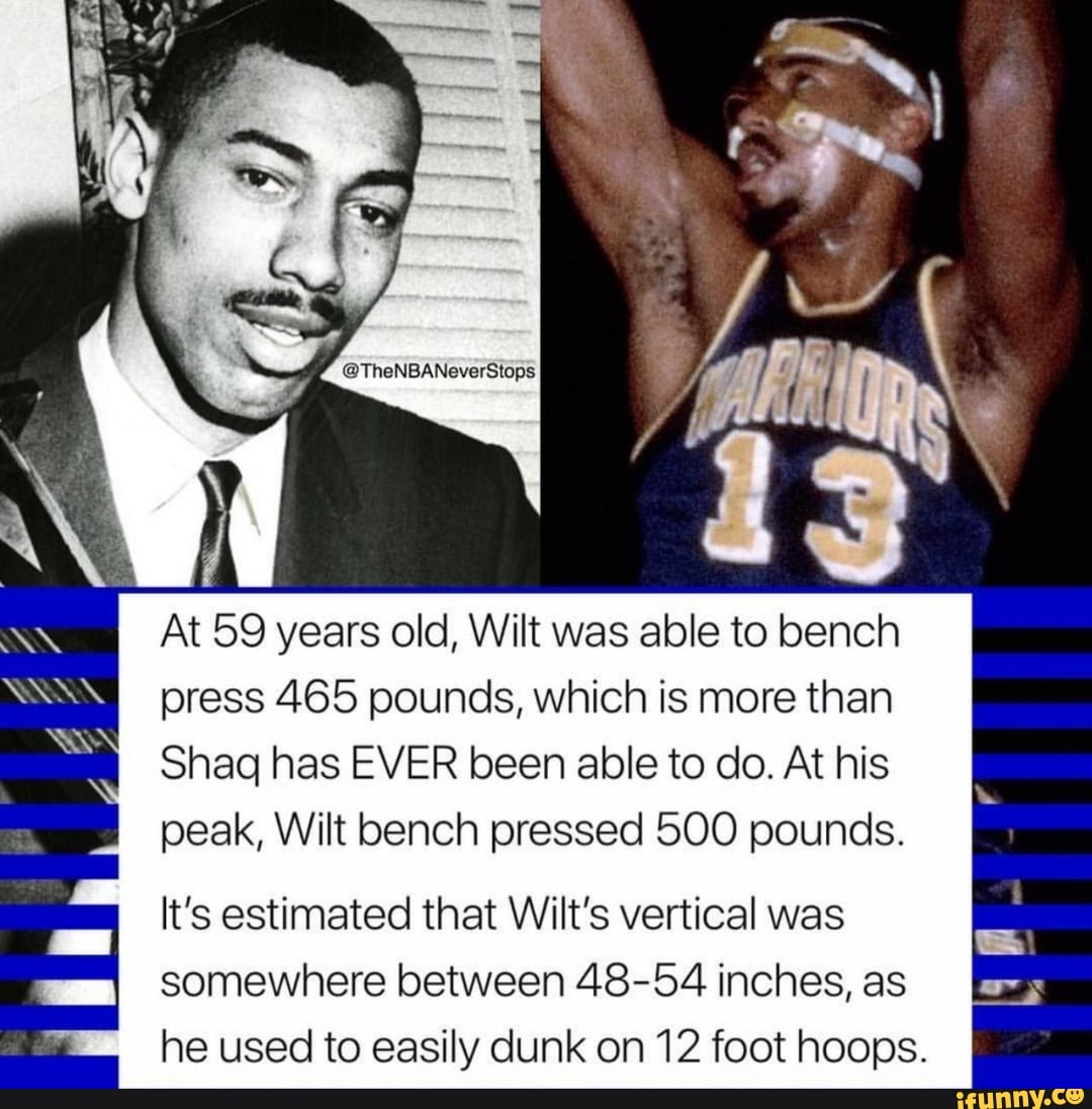 At 59 years old, Wilt was able to bench press 465 pounds, Which is more ...