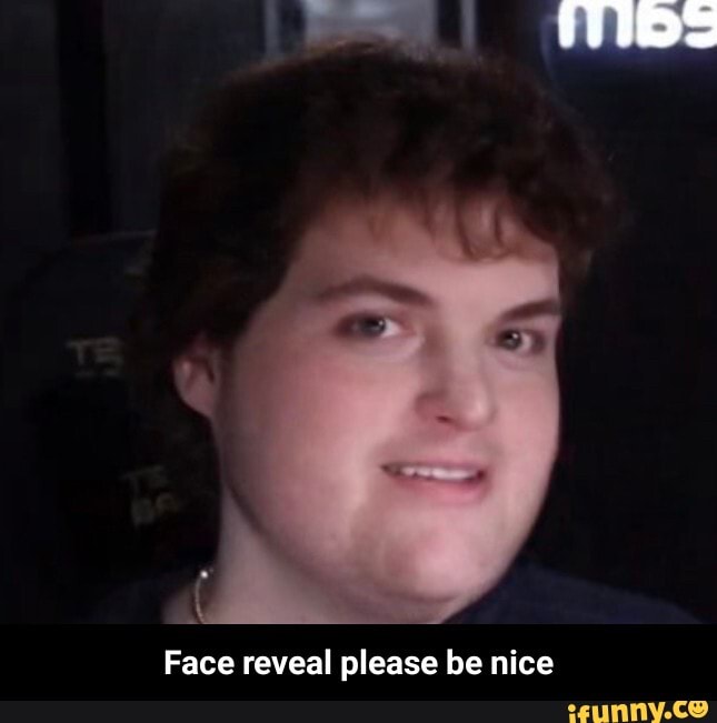 Face reveal please be nice - Face reveal please be nice - iFunny