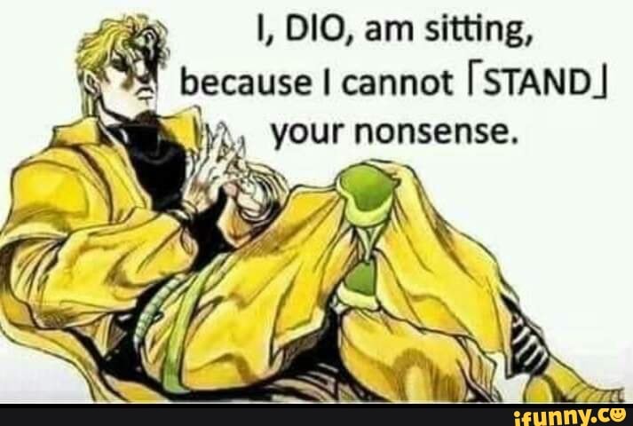 I, DIO, am sitting, because cannot [STAND I YOUr nonsense. - iFunny