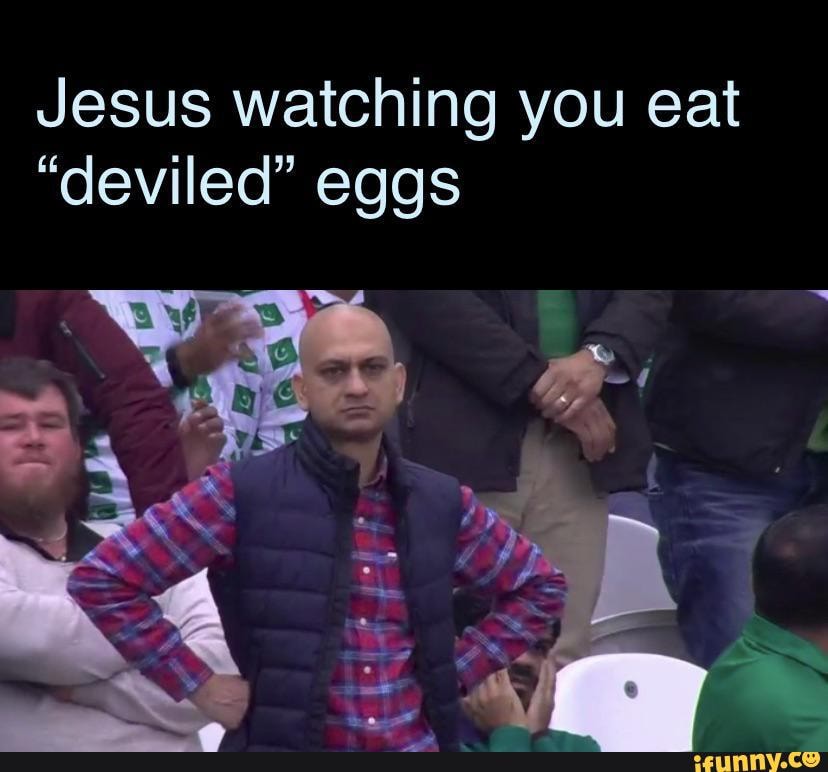 Jesus watching you eat "deviled" eggs - iFunny