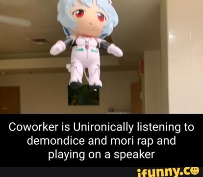 Coworker is Unironically listening to demondice and mori rap and ...
