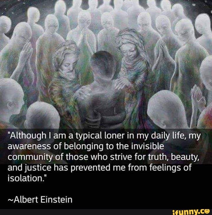 "Although I am & typical loner in my daily life, my awareness of ...