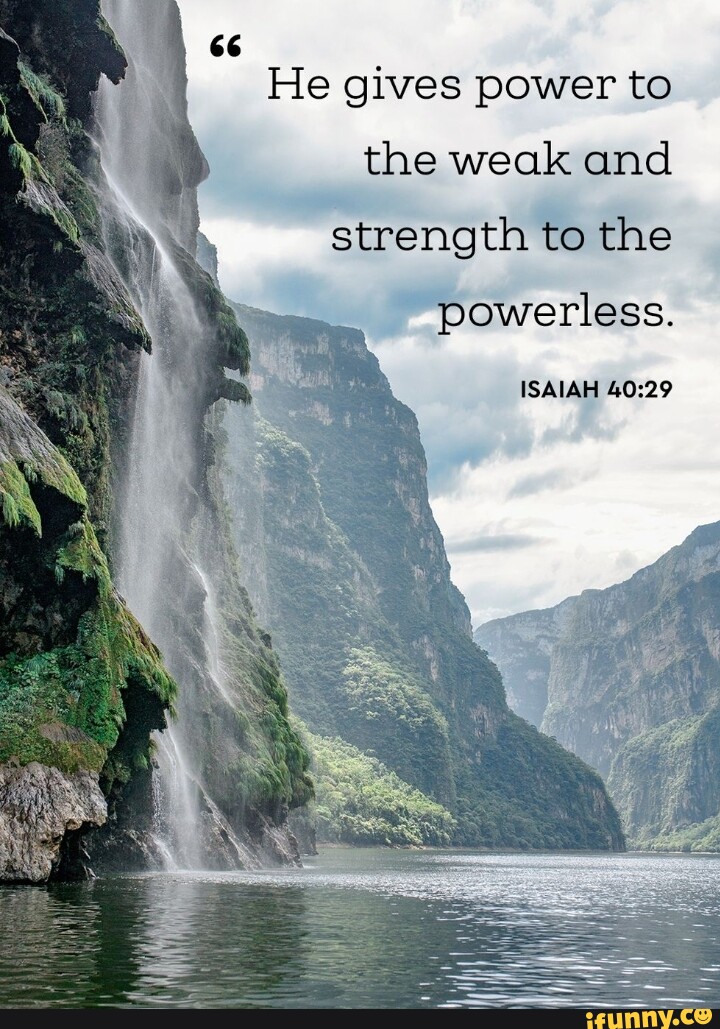 He gives power to the weak and strength to the powerless. ISAIAH - iFunny
