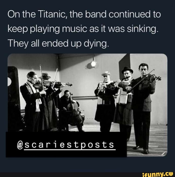 On the Titanic, the band continued to keep playing music as it was ...
