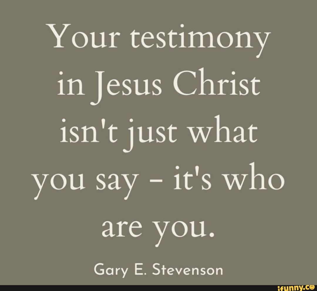 Your testimony in Jesus Christ isn't just what you say - it's who are ...