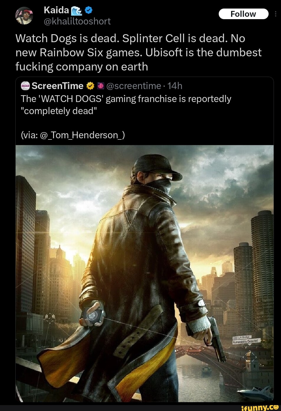 Watch Dogs is dead. Splinter Cell is dead. No new Rainbow Six games ...