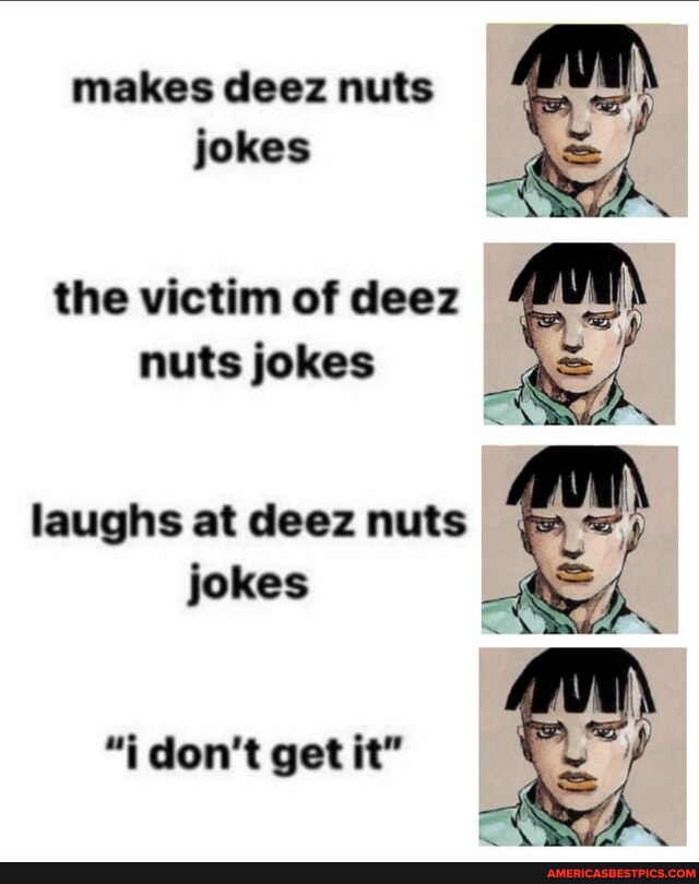 Makes deez nuts jokes the victim of deez nuts jokes laughs at deez nuts ...