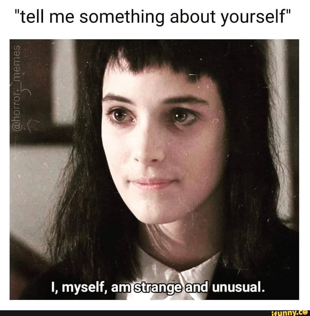 "tell me something about yourself" meme I, myself, am Strange and ...