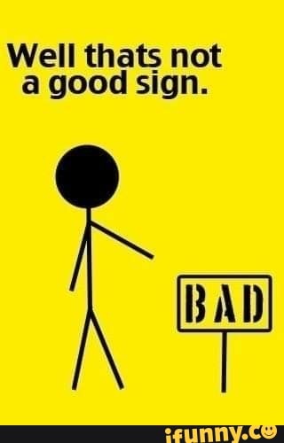 Well thats not a good sign. - iFunny