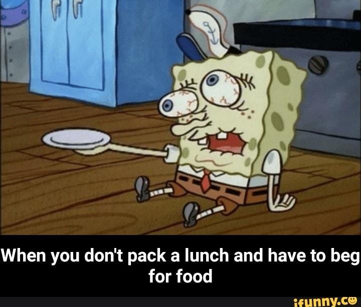 When you don't pack a lunch and have to beg for food - When you don't ...