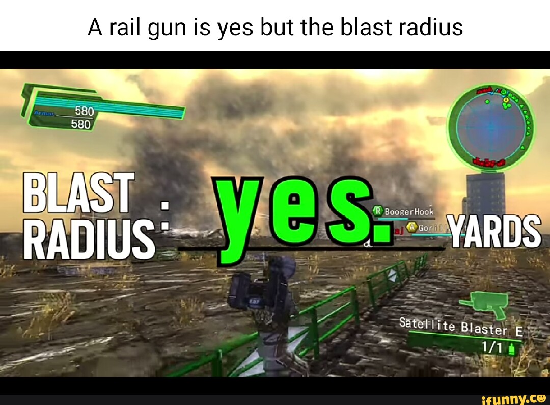 A rail gun is yes but the blast radius BLAST . RADIUS: YARDS Satel ite ...