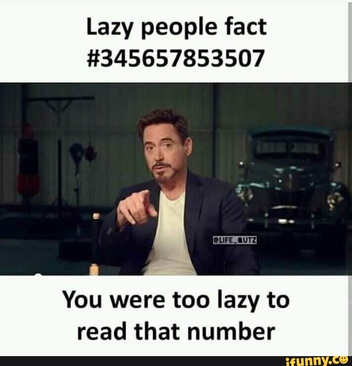 Lazy people fact #345657853507 You were too lazy to read that number - iFunny