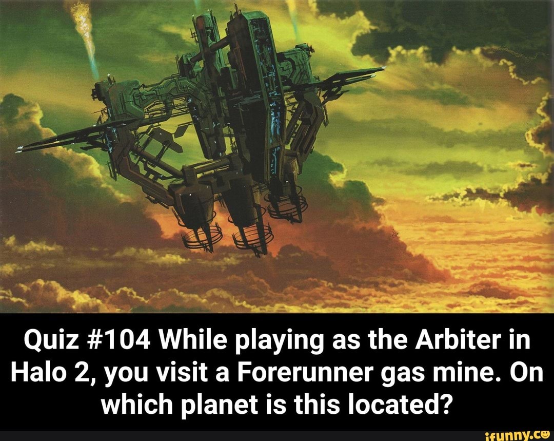 Quiz #104 While playing as the Arbiter in Halo 2, you visit a ...