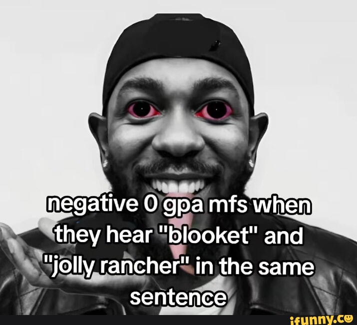 Negative gpa mfs when they hear "blooket" and "jolly rancher" in the ...