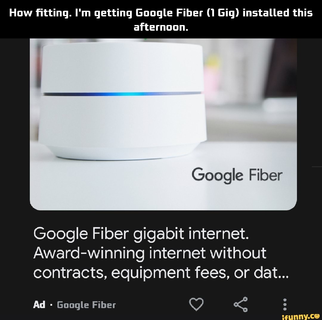 How fitting. I'm getting Google Fiber Gig) installed this afternoon ...