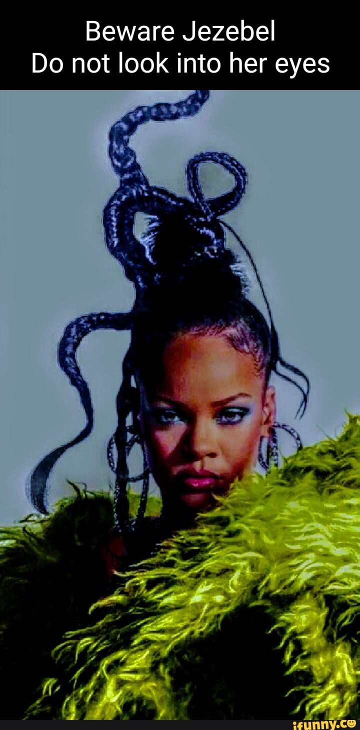 Beware Jezebel Do not look into her eyes - iFunny