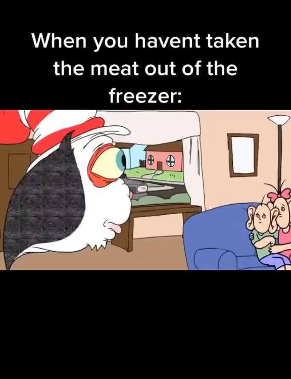When you havent taken the meat out of the freezer: - )