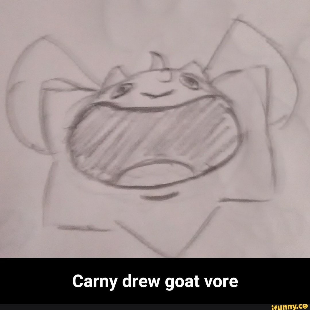 Carny drew goat vore - Carny drew goat vore - iFunny