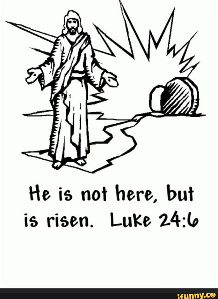 He is not here, but is risen. Luke - iFunny