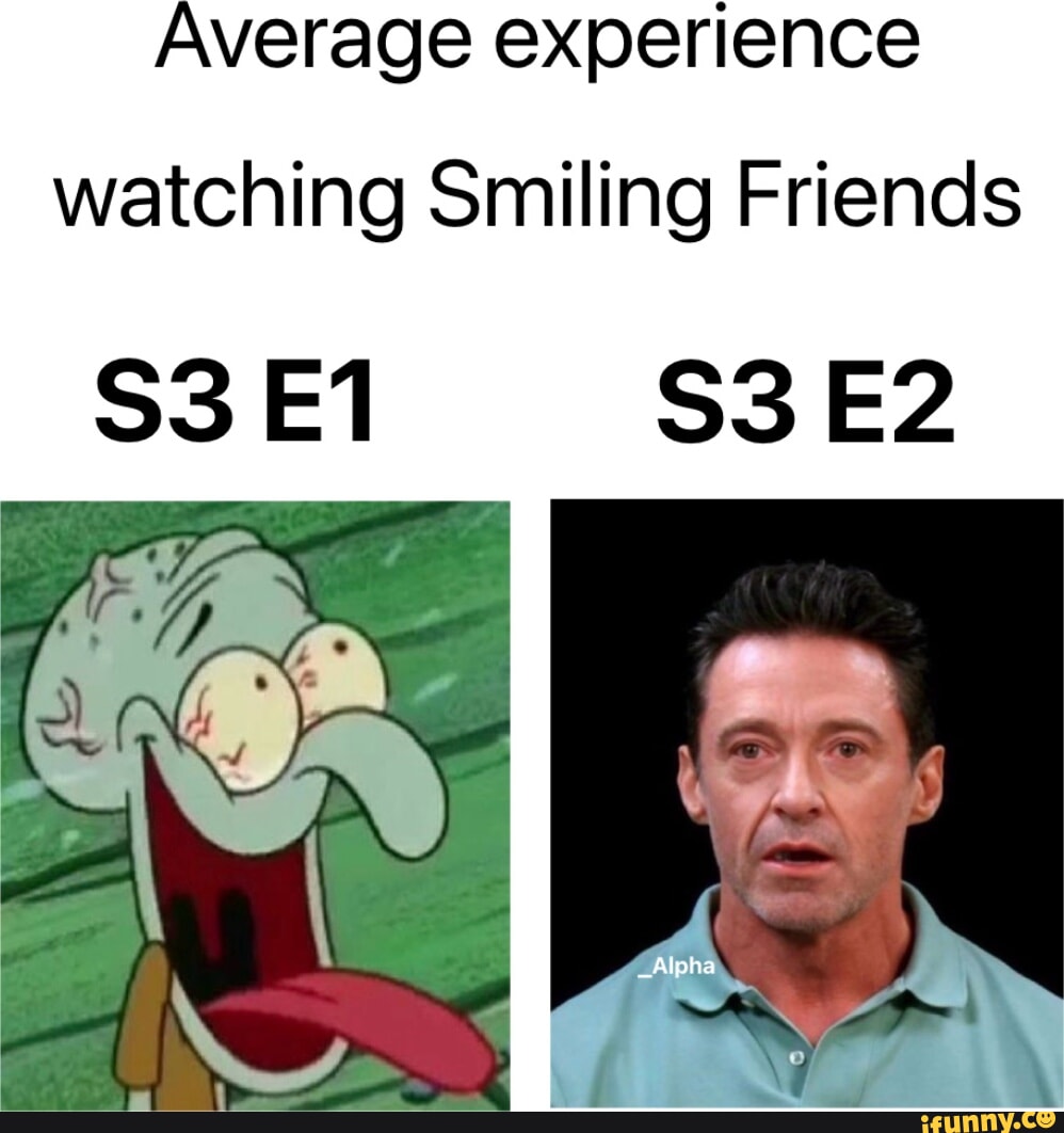 Average experience watching Smiling Friends _Alpha - iFunny