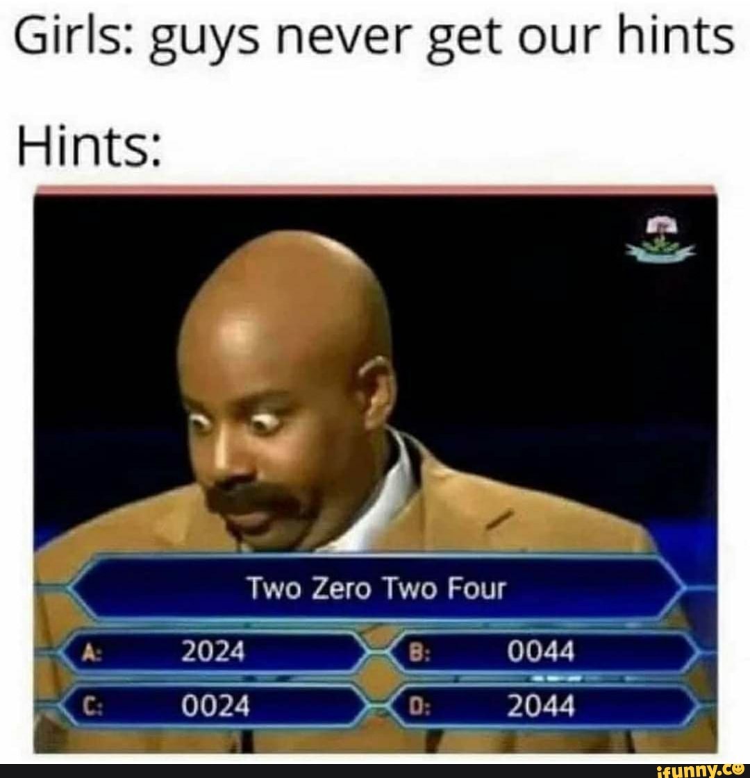 Girls: guys never get our hints Hints: Two Zero Two Four 2024 0024 - iFunny