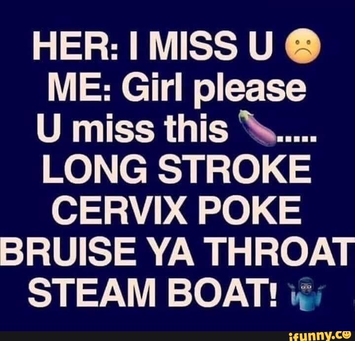 ME: Girl please LONG STROKE CERVIX POKE BRUISE YA THROAT STEAM BOAT! à ...