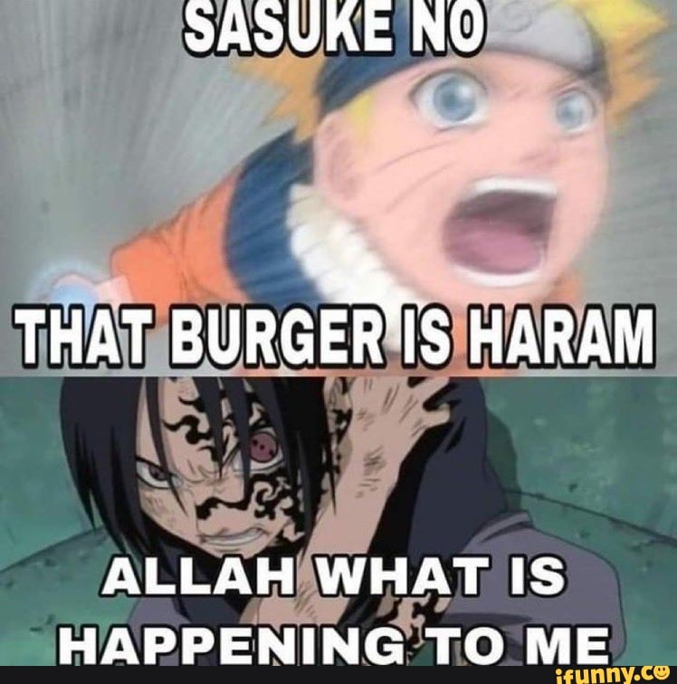 SASUKE NO THAT BURGER'IS HARAM ALLAH WHAT IS HAPPENING TO ME - iFunny