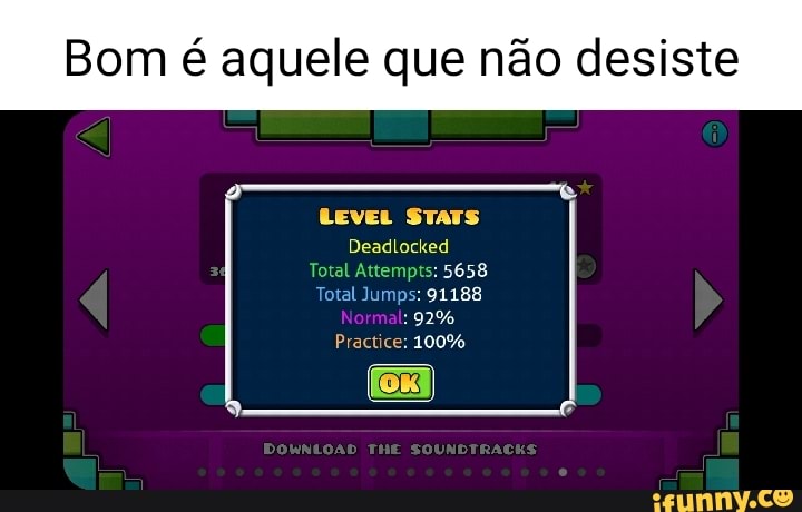 Bom é aquele que não desiste LEVEL STATS Deadlocked Total Attempts ...