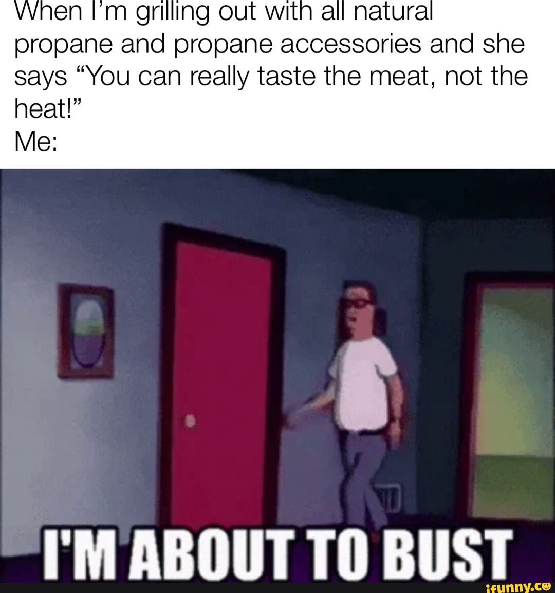 Propane memes. Best Collection of funny Propane pictures on iFunny
