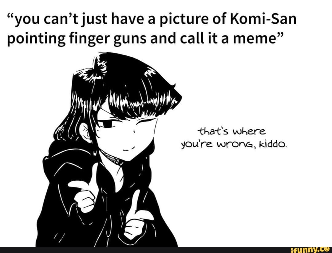 “you can’tjust have a picture of Komi-San pointing finger guns and call ...
