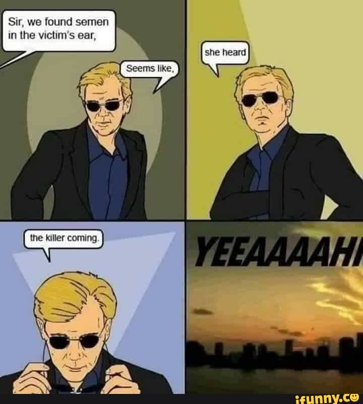 Sir, we found semen in the victim's ear, - iFunny