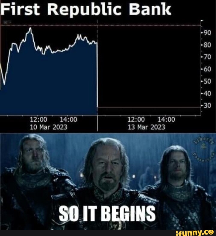 First Republic Bank 50 30 10 Mar 2023 13 Mar 2023 '$0 IT BEGINS - iFunny